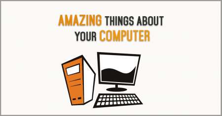 6 Amazing Things You didn't know about Your Computer