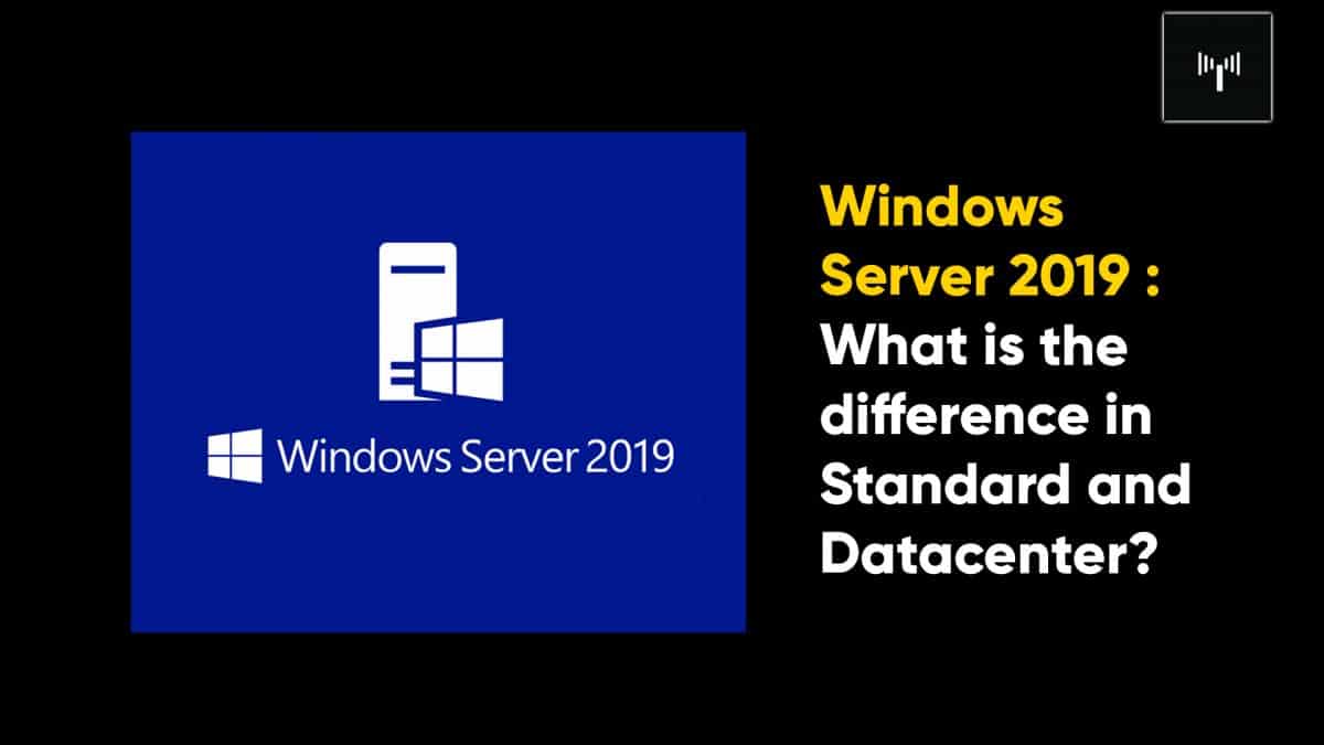 Windows Server 2019 : What is the difference in Standard and Datacenter?